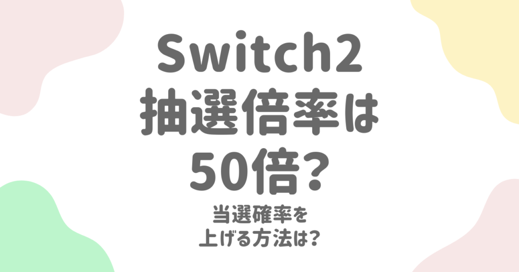 Switch2抽選の倍率は50倍？応募方法や条件、結果発表日も徹底解説！